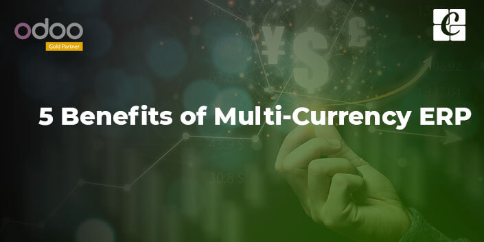 5 Benefits of Multi-Currency ERP