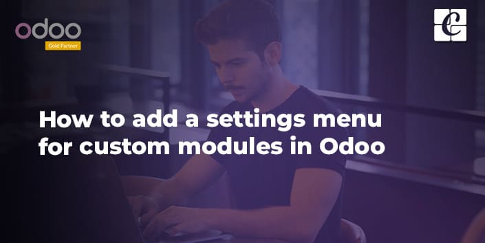 How To Add A Settings Menu For Custom Modules In Odoo