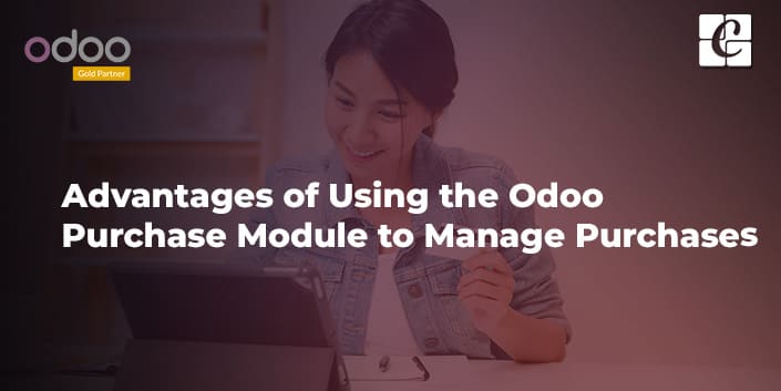 Advantages of Using the Odoo Purchase Module to Manage Purchases
