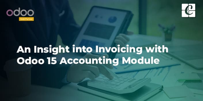 An Insight into Invoicing with Odoo 15 Accounting Module