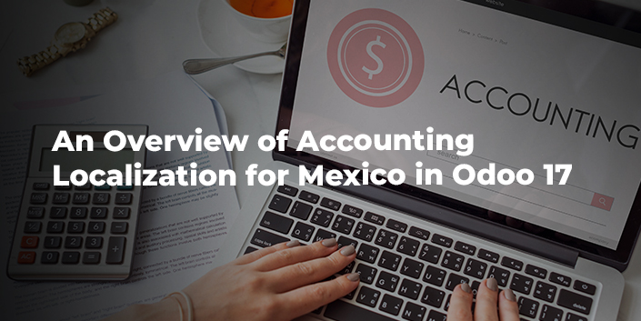 An Overview of Accounting Localization for Mexico in Odoo 17