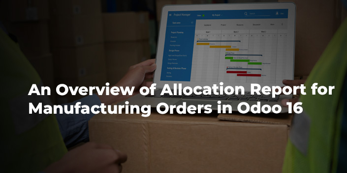 An Overview of Allocation Report for Manufacturing Orders in Odoo 16