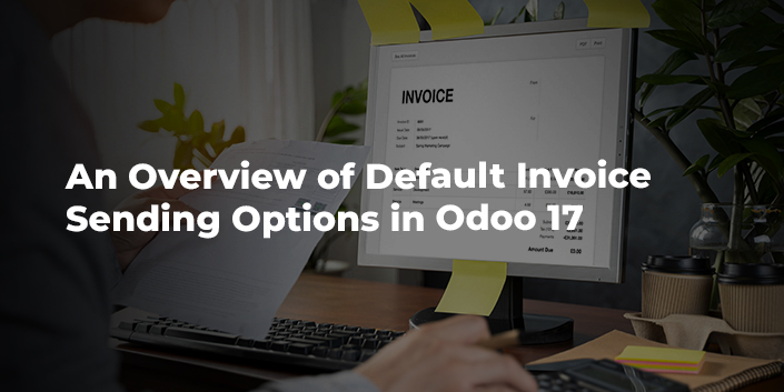 An Overview of Default Invoice Sending Options in Odoo 17