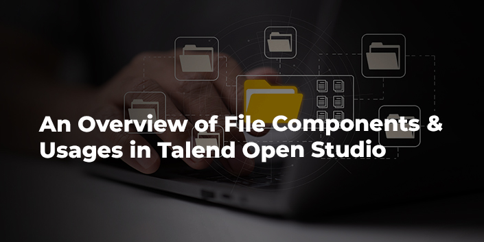 An Overview of File Components & Usages in Talend Open Studio