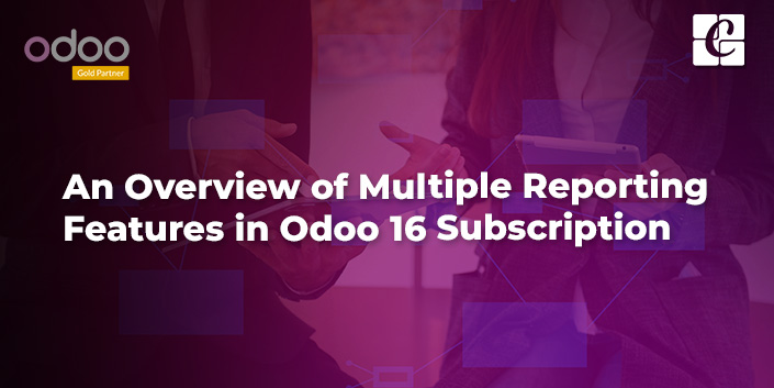 An Overview of Multiple Reporting Features in Odoo 16 Subscription Module