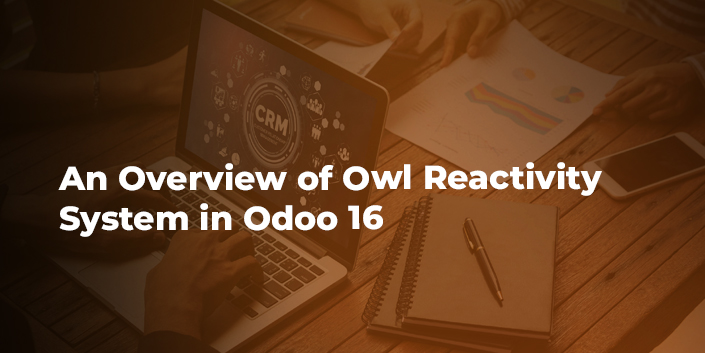 An Overview of Owl Reactivity System in Odoo 16 An Overview of Owl Reactivity System in Odoo 16