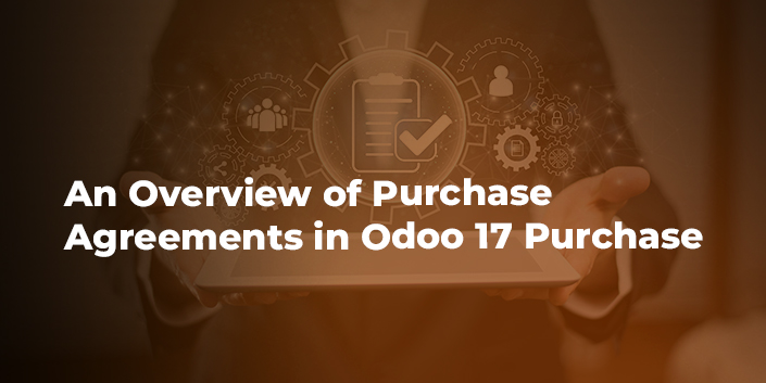 An Overview of Purchase Agreements in Odoo 17 Purchase