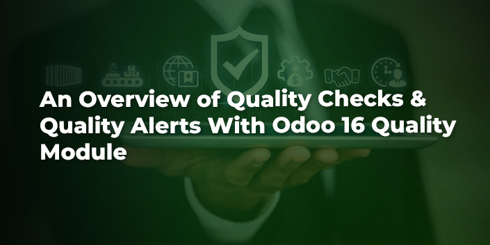 An Overview of Quality Checks & Quality Alerts With Odoo 16 Quality Module