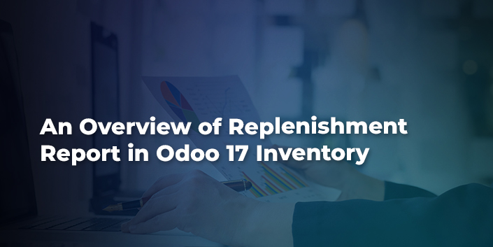 An Overview of Replenishment Report in Odoo 17 Inventory