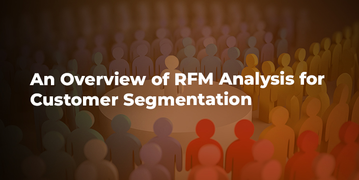 An Overview Of Rfm Analysis For Customer Segmentation