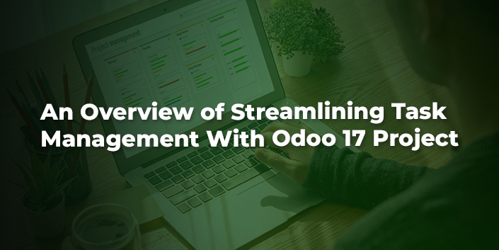 An Overview of Streamlining Task Management With Odoo 17 Project