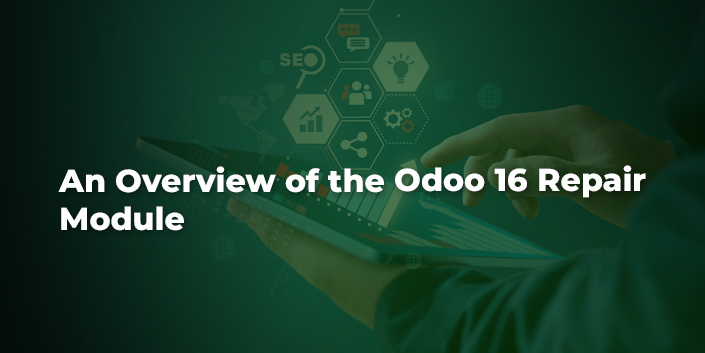 An Overview of the Odoo 16 Repair Module