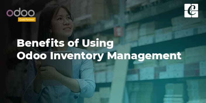 Benefits of Using Odoo Inventory Management Benefits of Using Odoo Inventory Management