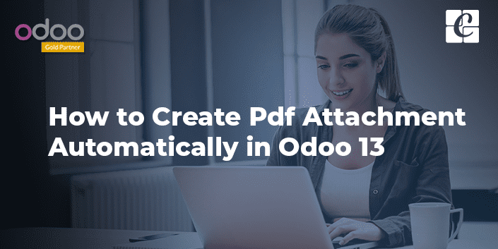 How To Create Pdf Attachment Automatically In Odoo 13
