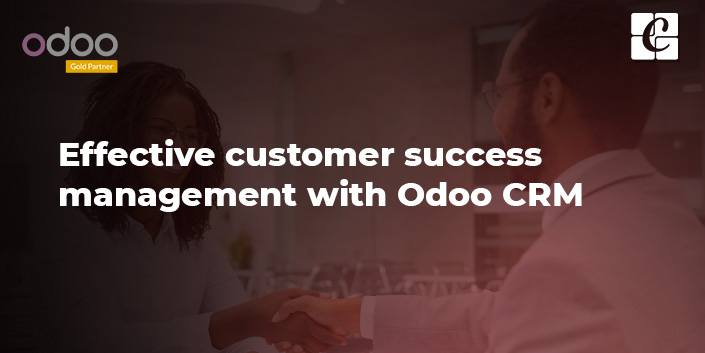 Effective Customer Success Management with Odoo CRM