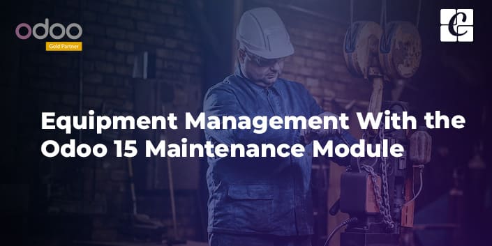 Equipment Management With the Odoo 15 Maintenance Module
