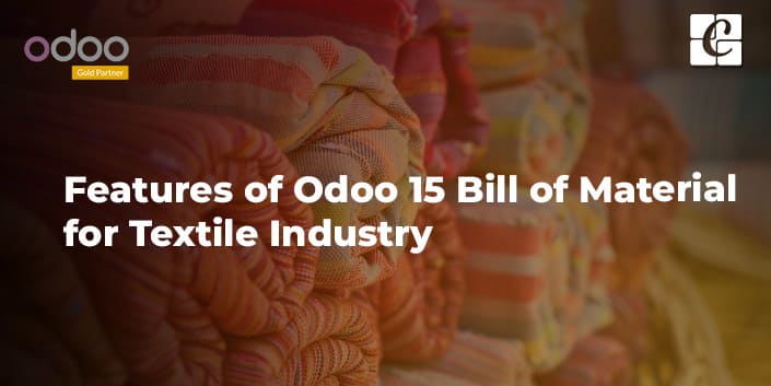 Features of Odoo 15 Bill of Material for Textile Industry