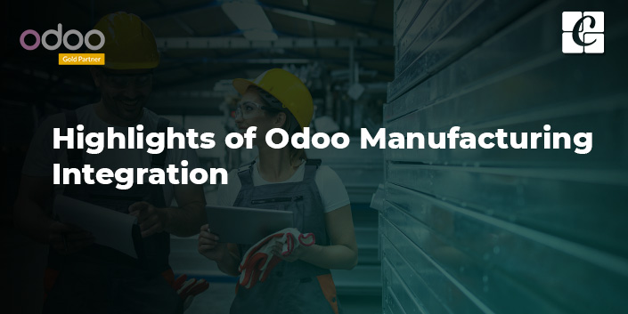 Highlights of Odoo Manufacturing Integration Highlights of Odoo Manufacturing Integration