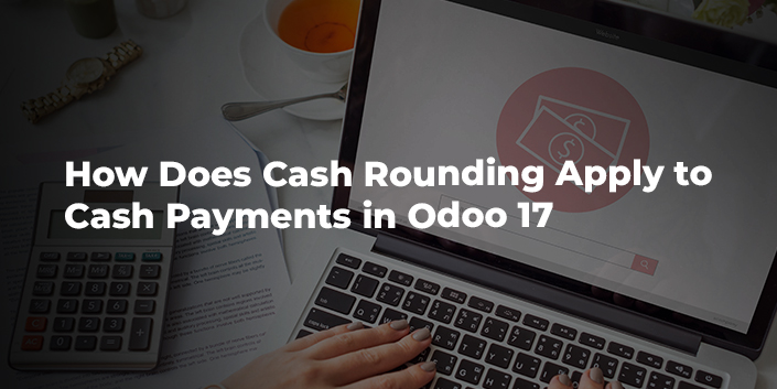 How Does Cash Rounding Apply to Cash Payments in Odoo 17