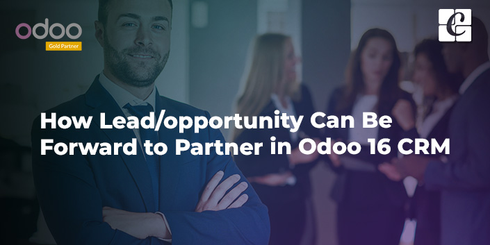How Lead/opportunity Can Be Forward to Partner in Odoo 16 CRM