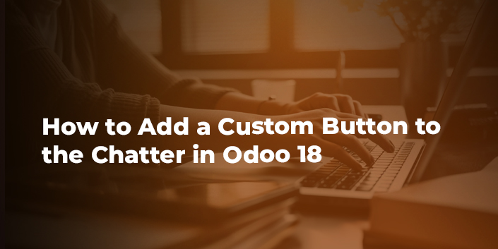 How to Add a Custom Button to the Chatter in Odoo 18