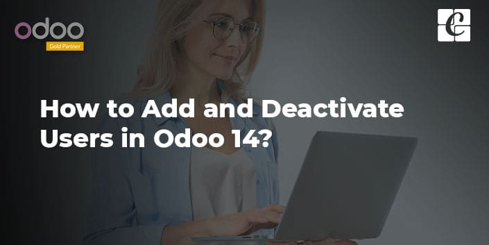 How to Add and Deactivate Users in Odoo 14? How to Add and Deactivate Users in Odoo 14?