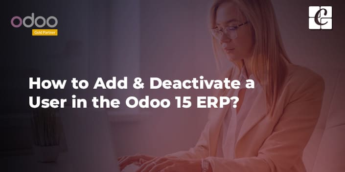 How To Add And Deactivate A User In The Odoo 15 Erp
