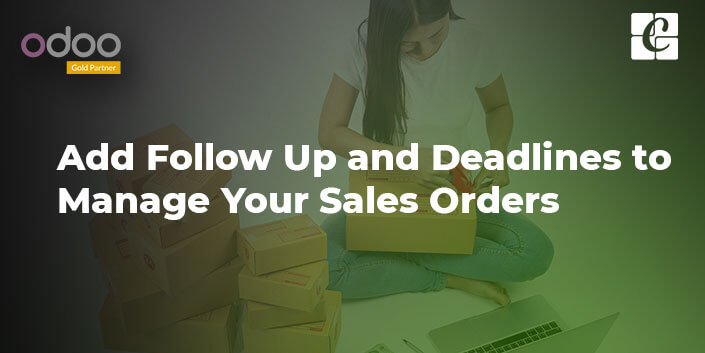 How to Add Follow Up and Deadlines to Manage Your Sales Orders