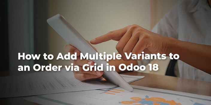How to Add Multiple Variants to an Order via Grid in Odoo 18