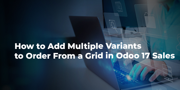 How to Add Multiple Variants to Order From a Grid in Odoo 17 Sales