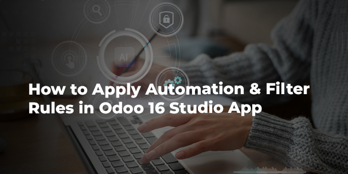 How to Apply Automation & Filter Rules in Odoo 16 Studio App