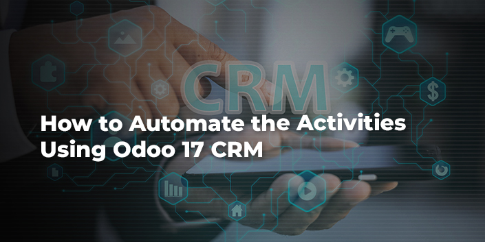 How to Automate the Activities Using Odoo 17 CRM How to Automate the Activities Using Odoo 17 CRM