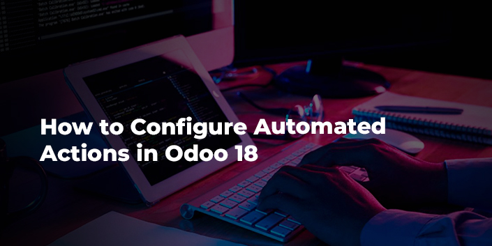 How To Configure Automated Actions In Odoo 18