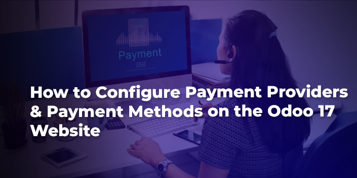 How to Configure Payment Providers & Payment Methods on the Odoo 17 Website