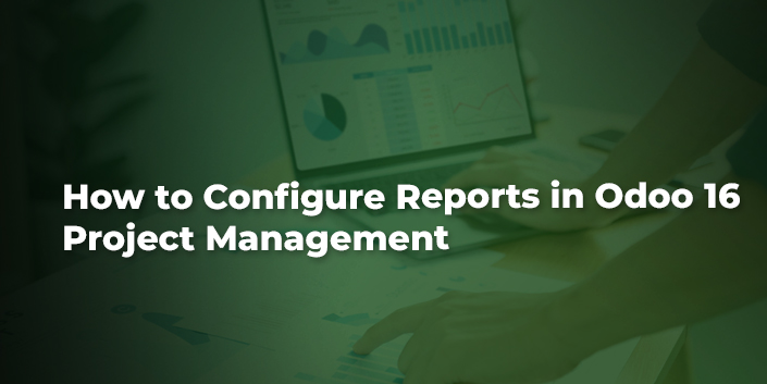 How to Configure Reports in Odoo 16 Project Management