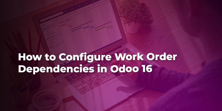 How To Configure Work Order Dependencies In Odoo 16