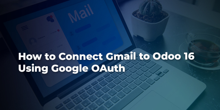 How to Connect Gmail to Odoo 16 Using Google OAuth