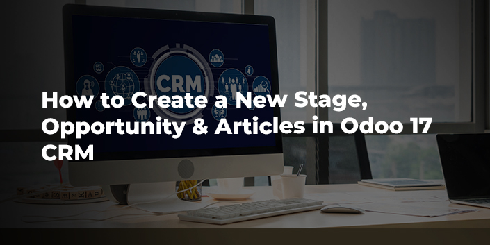 How to Create a New Stage, Opportunity & Articles in Odoo 17 CRM