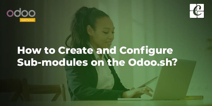 How to Create and Configure Sub-modules on the Odoo.sh? How to Create and Configure Sub-modules on the Odoo.sh?