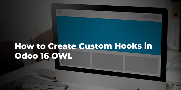 How To Create Custom Hooks In Odoo 16 Owl 
