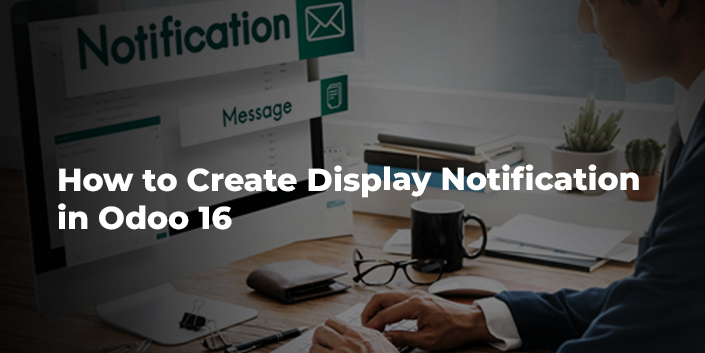How to Create Display Notification in Odoo 16