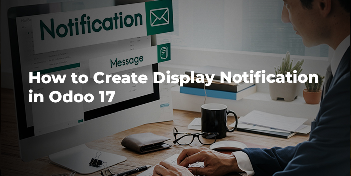 How to Create Display Notification in Odoo 17