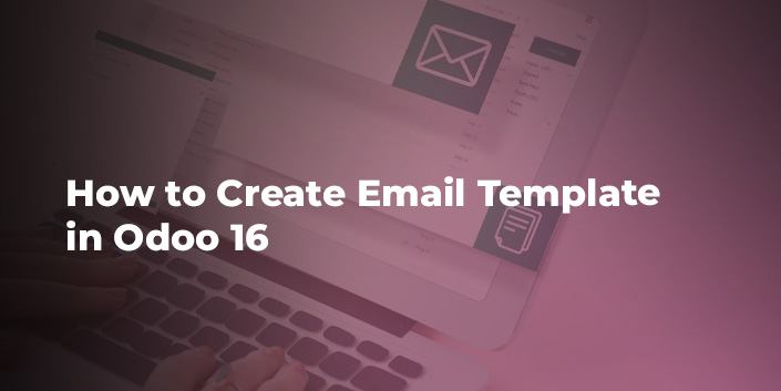 How To Create Email Template In Odoo 16