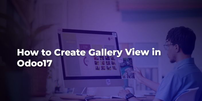 How to Create Gallery View in Odoo 17