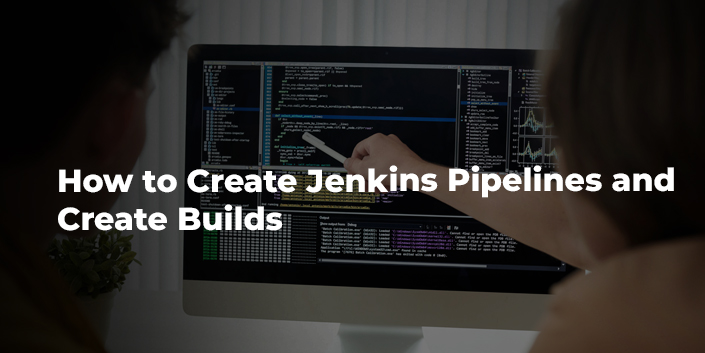 How to Create Jenkins Pipelines and Create Builds