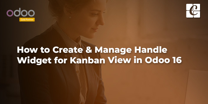 How to Create & Manage Handle Widget for Kanban View in Odoo 16 How to Create & Manage Handle Widget for Kanban View in Odoo 16
