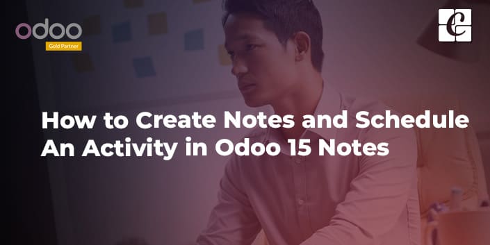 How to Create Notes and Schedule an Activity in Odoo 15 Notes