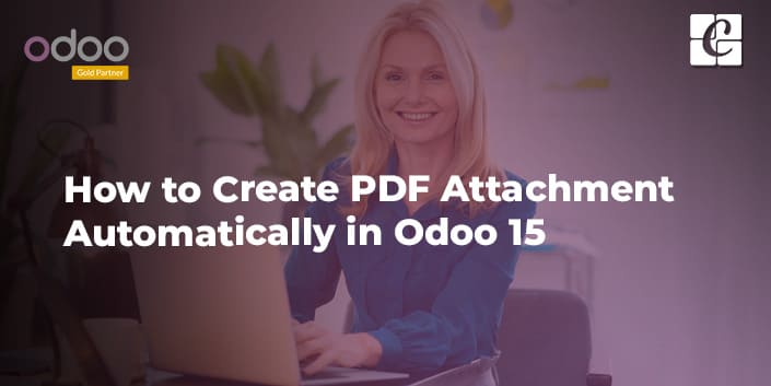 How To Create Pdf Attachment Automatically In Odoo 15