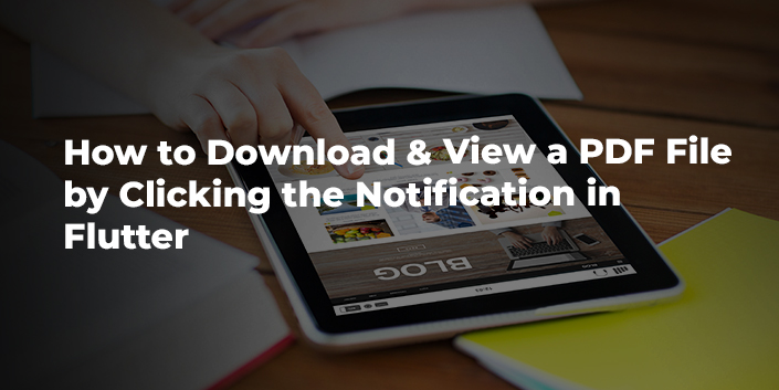 How to Download & View a PDF File by Clicking the Notification in Flutter