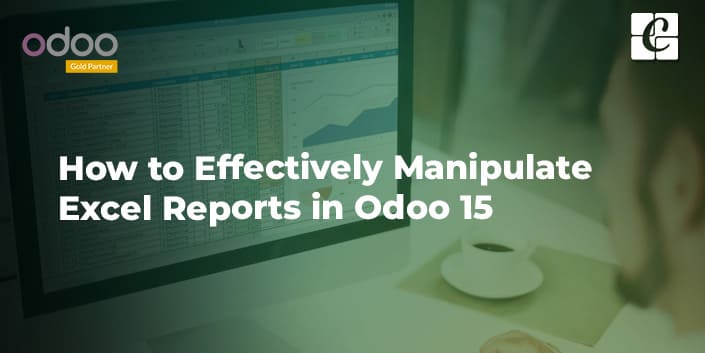 How to Effectively Manipulate Excel Reports in Odoo 15